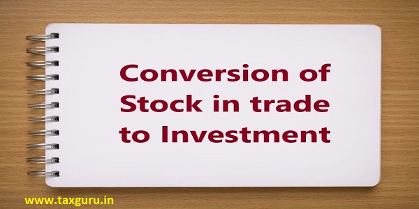 Taxability of Conversion of Stock in trade to Investment