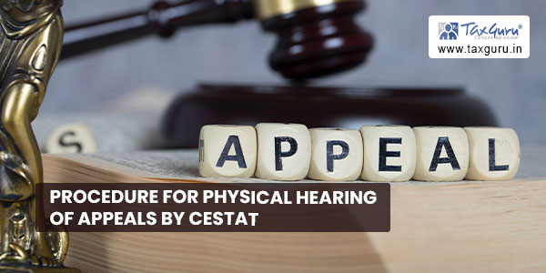 Procedure for Physical Hearing of Appeals by CESTAT