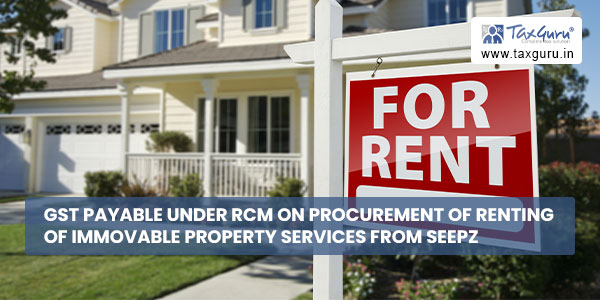 GST payable under RCM on procurement of renting of immovable property ...