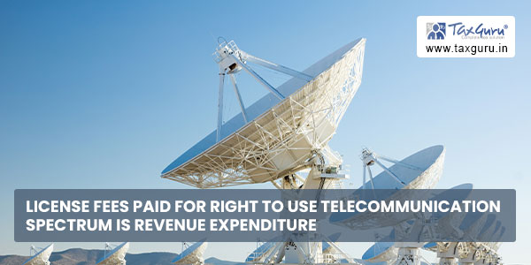 License fees paid for right to use telecommunication spectrum is ...