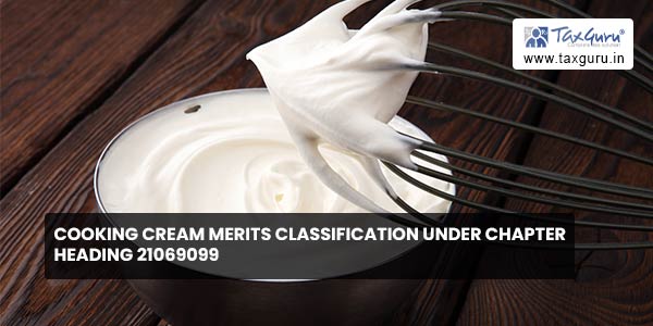 Cooking cream merits classification under chapter heading 21069099