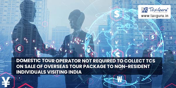 Domestic tour operator not required to collect TCS on sale of overseas ...