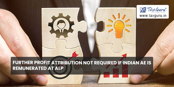Further Profit Attribution not required if Indian AE is remunerated at ALP