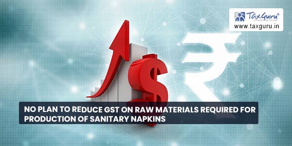 No plan to reduce GST on Raw materials required for production of ...