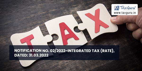 Notification No. 02/2022-Integrated Tax (Rate), Dated: 31.03.2022