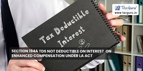 Section 194A TDS not deductible on Interest on Enhanced Compensation ...