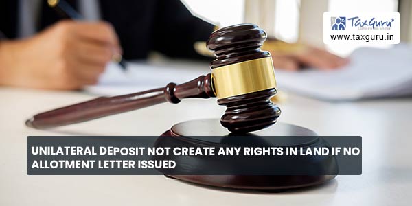 Unilateral Deposit Not Create Any Rights in Land if no Allotment letter ...