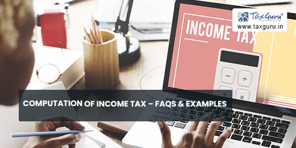 Computation of Income Tax: FAQs & Examples