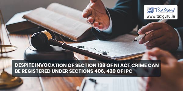 Despite invocation of Section 138 of NI Act Crime can be registered ...