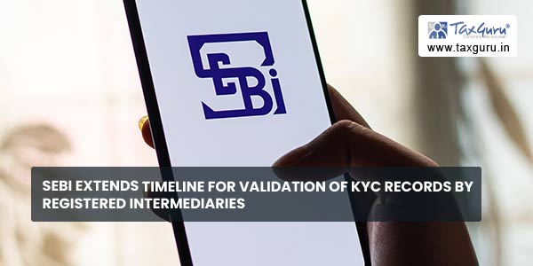SEBI extends timeline for Validation of KYC records by Registered ...