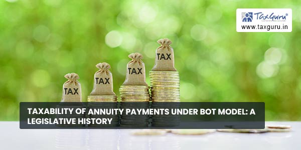 Taxability of Annuity payments under BOT model: A Legislative History