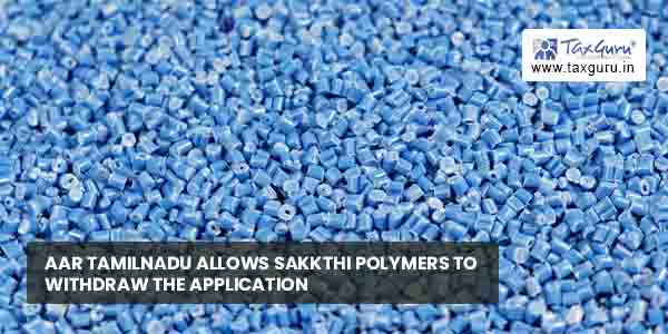AAR Tamilnadu allows Sakkthi Polymers to withdrawn application