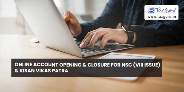 Online account opening & closure for NSC (VIII Issue) & Kisan Vikas Patra