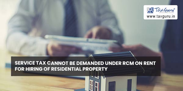 Service Tax cannot be levied under RCM on rent for hiring of ...