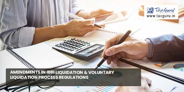 Amendments in IBBI Liquidation & Voluntary Liquidation Process Regulations