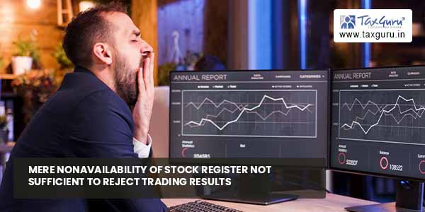 Mere non availability of stock register not sufficient to reject ...