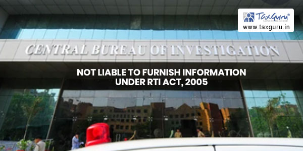 Central Bureau of Investigation is not liable to furnish information ...