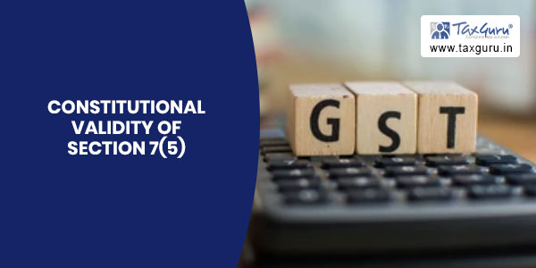 Constitutional Validity of Section 7(5) of Integrated Goods & Services ...