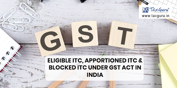 Eligible ITC, Apportioned ITC & Blocked ITC under GST Act in India