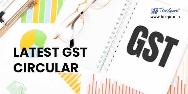 Highlights of Circular No. 188/20/2022 – GST dated 27.12.2022