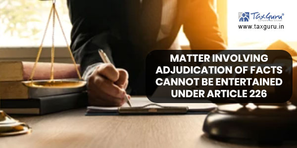 Matter involving adjudication of facts cannot be entertained under ...