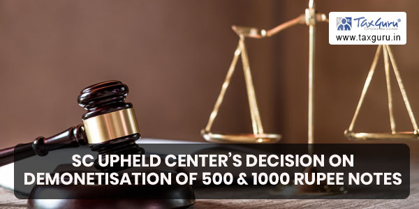 SC upheld center’s decision on demonetisation of 500 & 1000 rupee notes