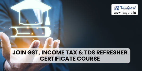 Join GST, Income Tax & TDS Refresher Certificate Course