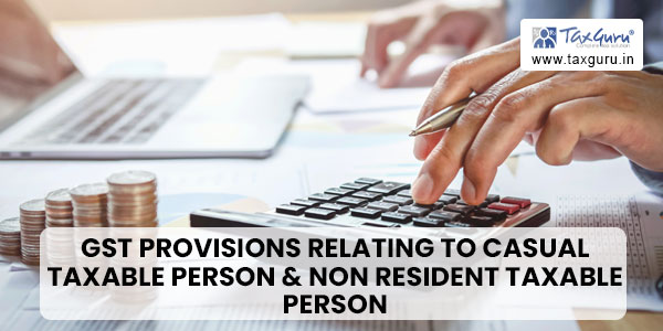 GST Provisions Relating To Casual Taxable Person & Non Resident Taxable ...