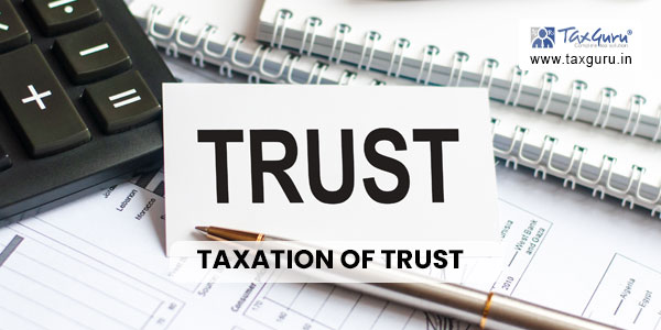 Understanding Trusts: Types, Creation, Tax Benefits to Donor & Taxation ...