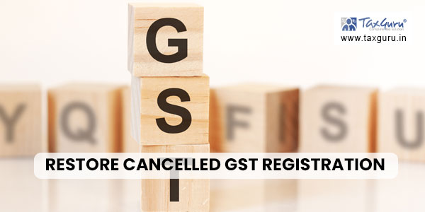 Comprehensive Guide to Restore Cancelled GST Registration
