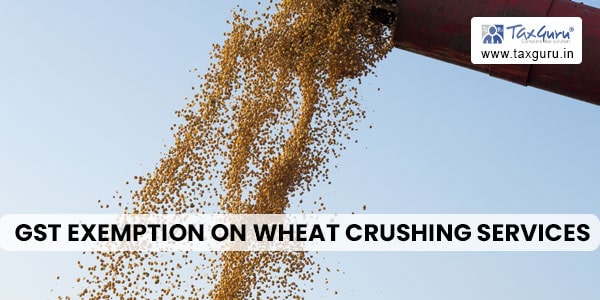 GST Exemption on Wheat Crushing Services to State Government