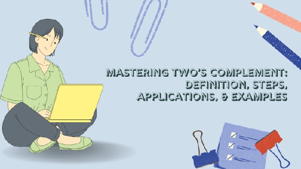 Mastering Two’s Complement: Definition, Steps, Applications & Examples