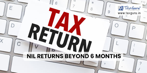 GST Registration Cannot be Cancelled for Continuous Nil Returns Beyond ...