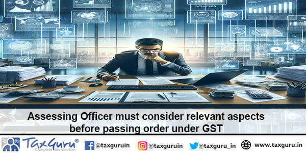 Assessing Officer must consider relevant aspects before passing order ...