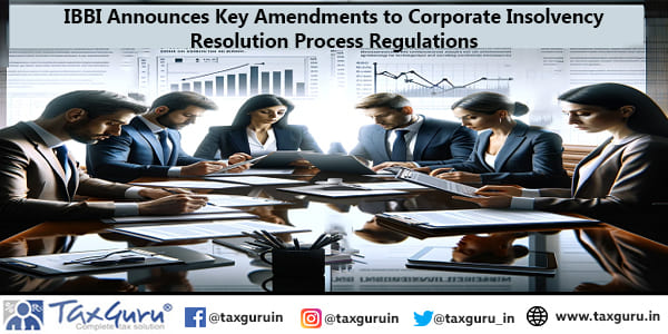 Ibbi Announces Key Amendments To Corporate Insolvency Resolution Process Regulations