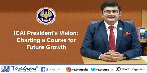 ICAI President’s Vision: Charting a Course for Future Growth