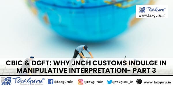 CBIC & DGFT: Why JNCH Customs indulge in manipulative interpretation ...
