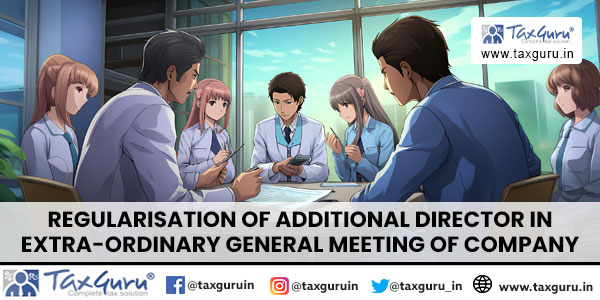 Regularisation of Additional Director in Extra-Ordinary General Meeting ...