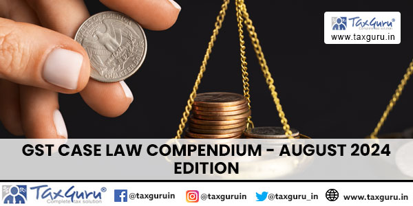 GST Case Law Compendium – August 2024 Edition